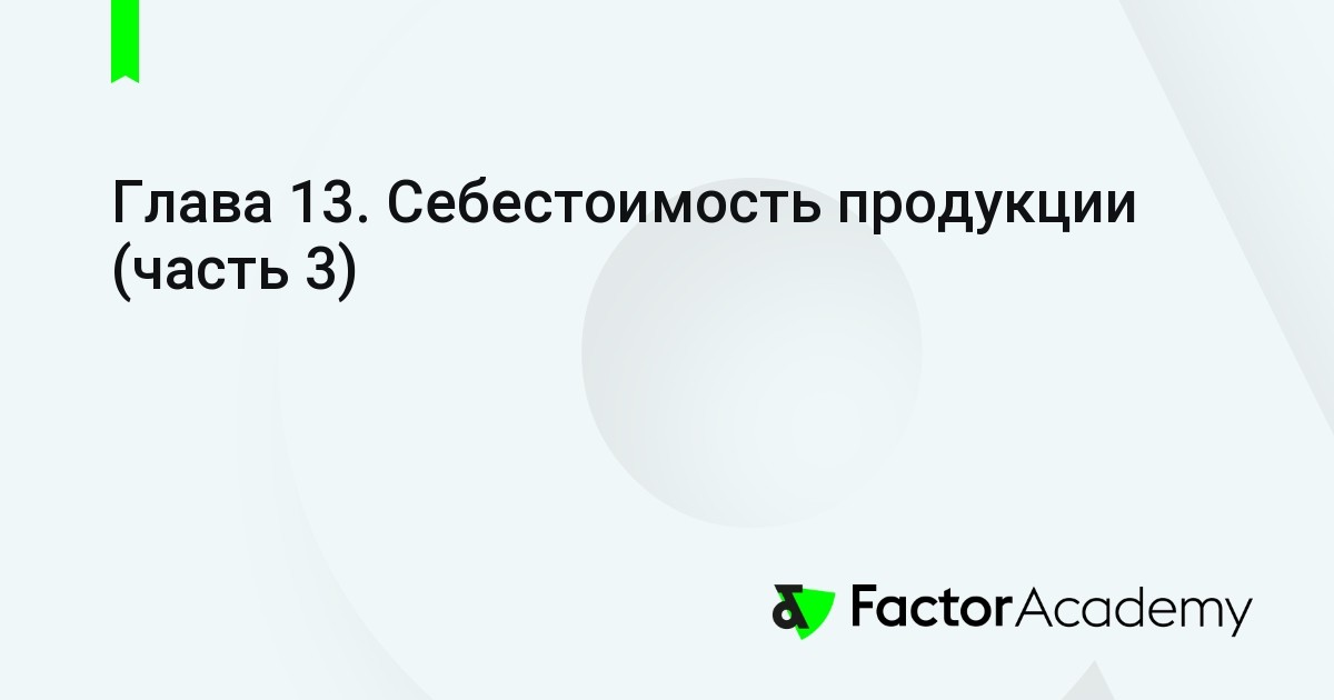 Глава 13. Себестоимость продукции (часть 3) • FactorAcademy
