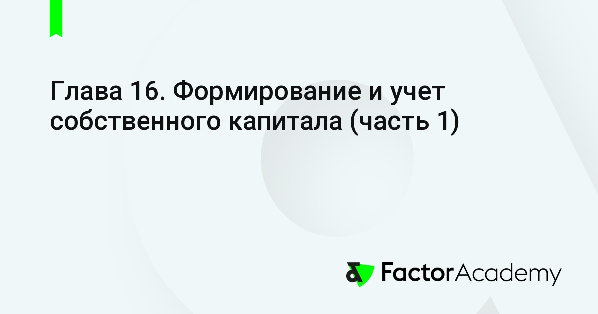 Глава 16. Формирование и учет собственного капитала (часть 1) • FactorAcademy