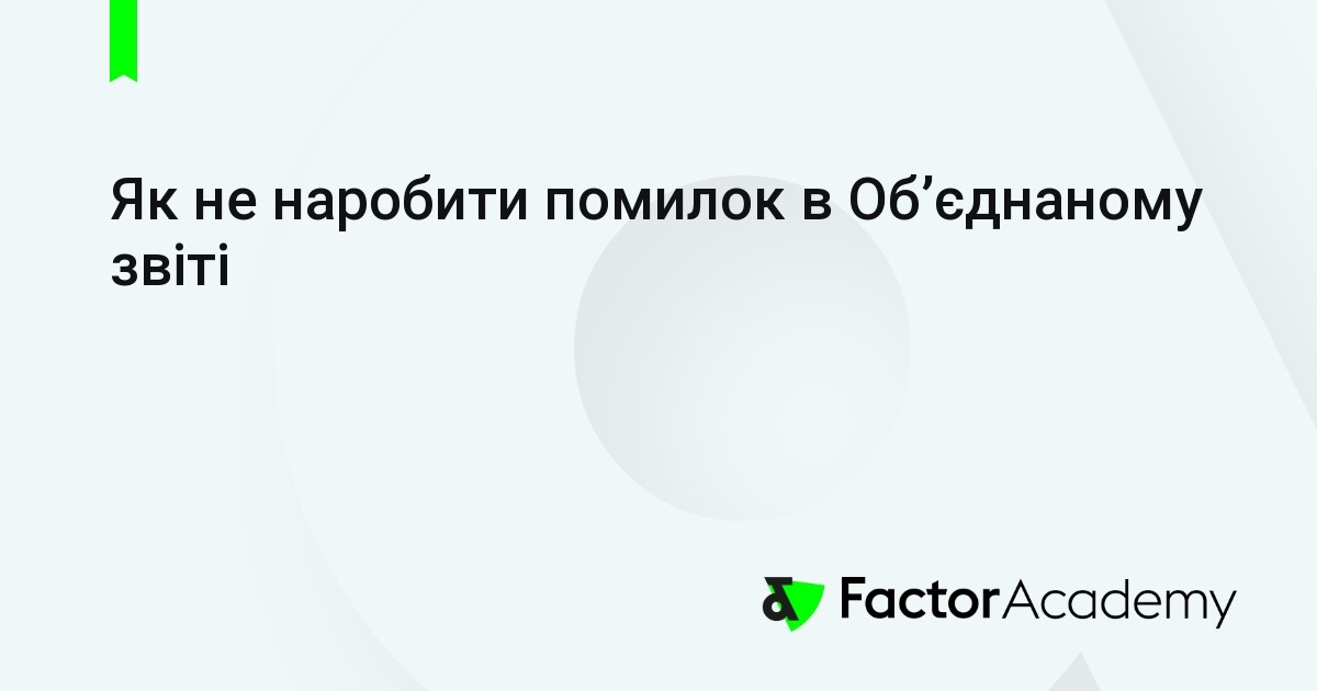 Як не наробити помилок в Об’єднаному звіті • FactorAcademy