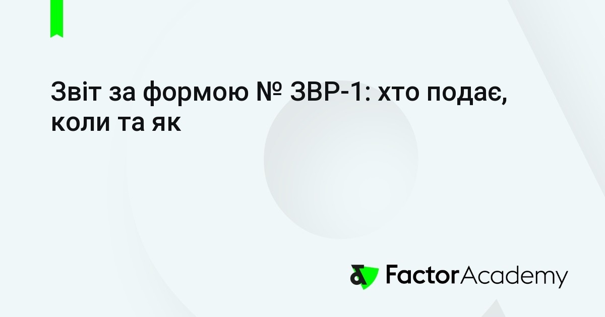 Звіт за формою № ЗВР-1: хто подає, коли та як • FactorAcademy