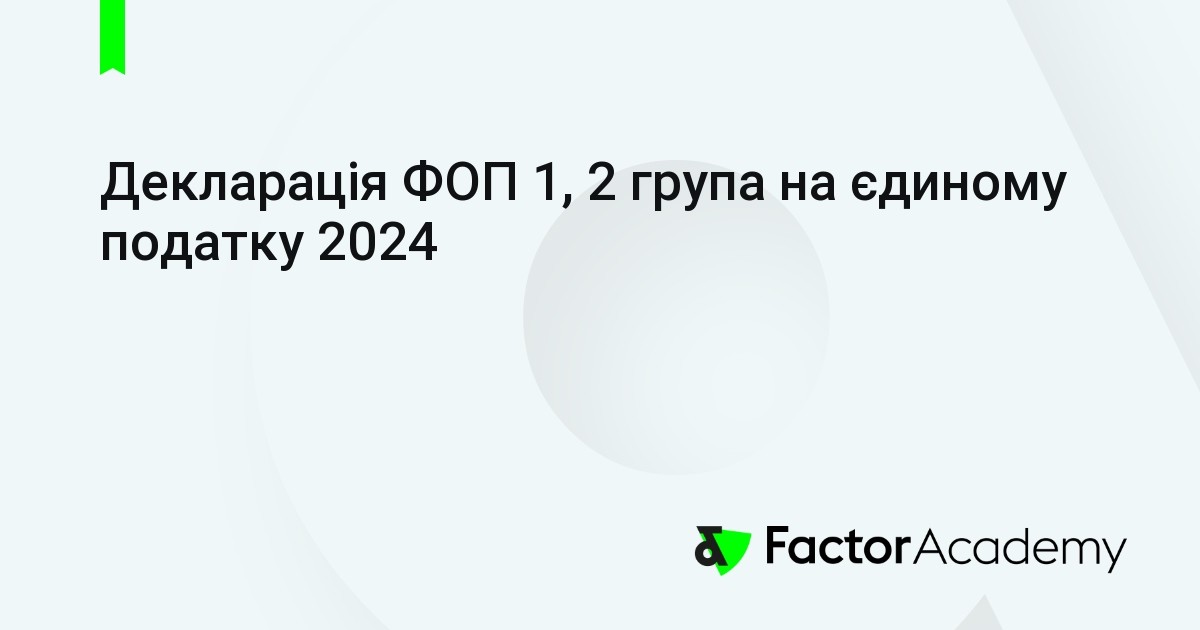 Декларація ФОП 1, 2 група на єдиному податку 2024 • FactorAcademy