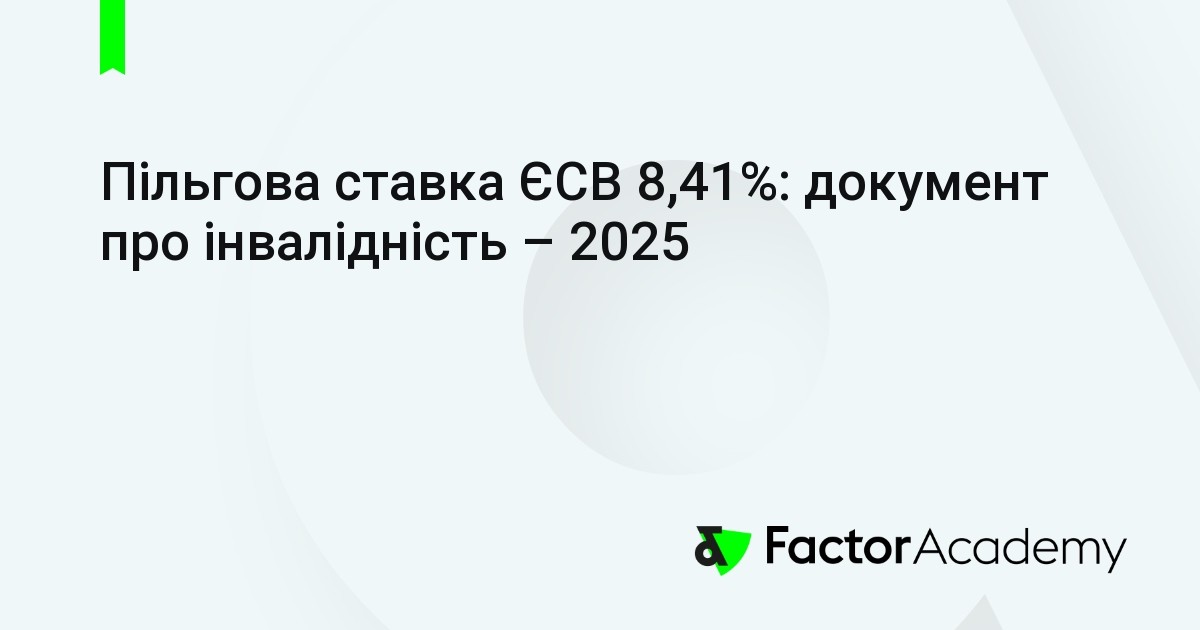 Пільгова ставка ЄСВ 8,41%: документ про інвалідність - 2025 • FactorAcademy