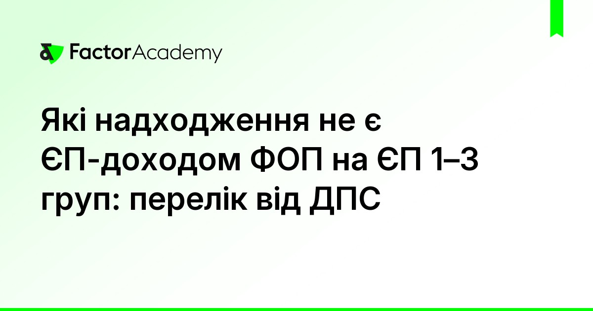 Які надходження не є ЄП-доходом ФОП на ЄП 1–3 груп: перелік від ДПС • FactorAcademy