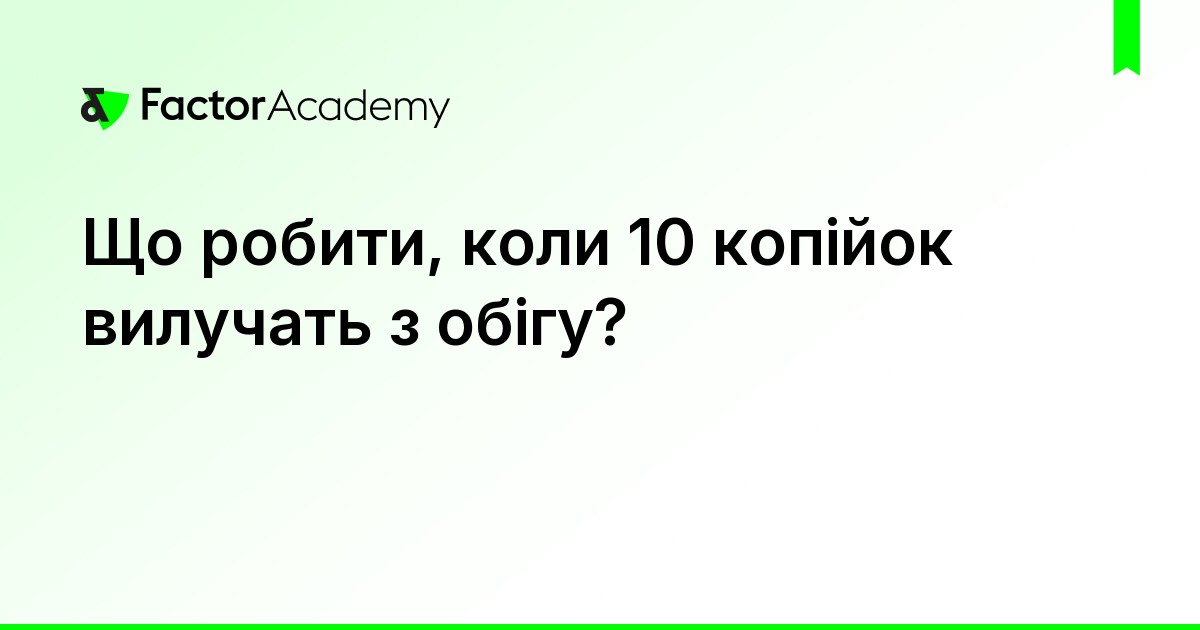 Що робити, коли 10 копійок вилучать з обігу? • FactorAcademy