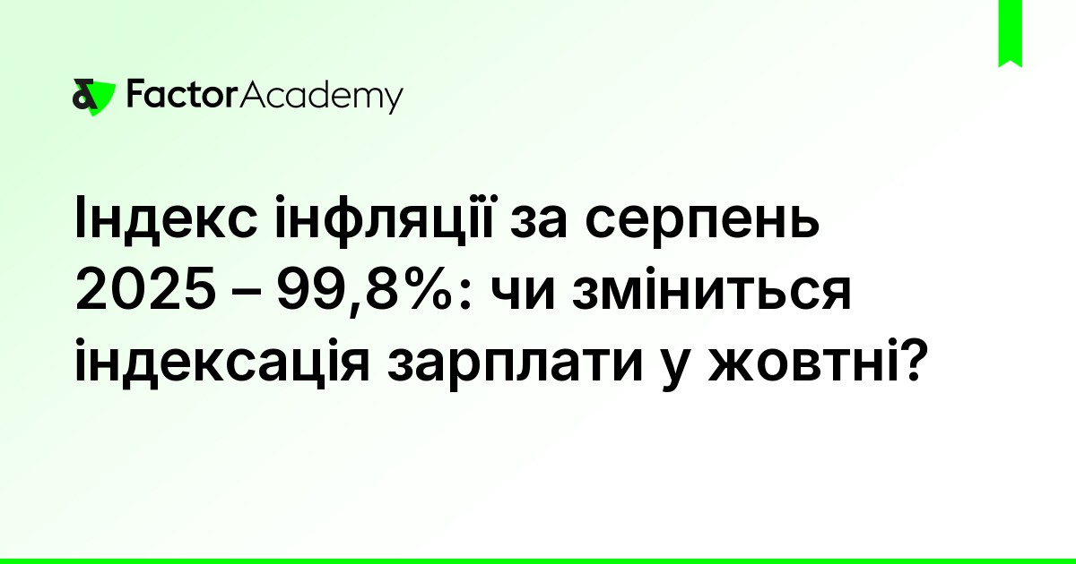 Індекс інфляції за серпень 2025 – 99,8%: чи зміниться індексація зарплати у жовтні? • FactorAcademy