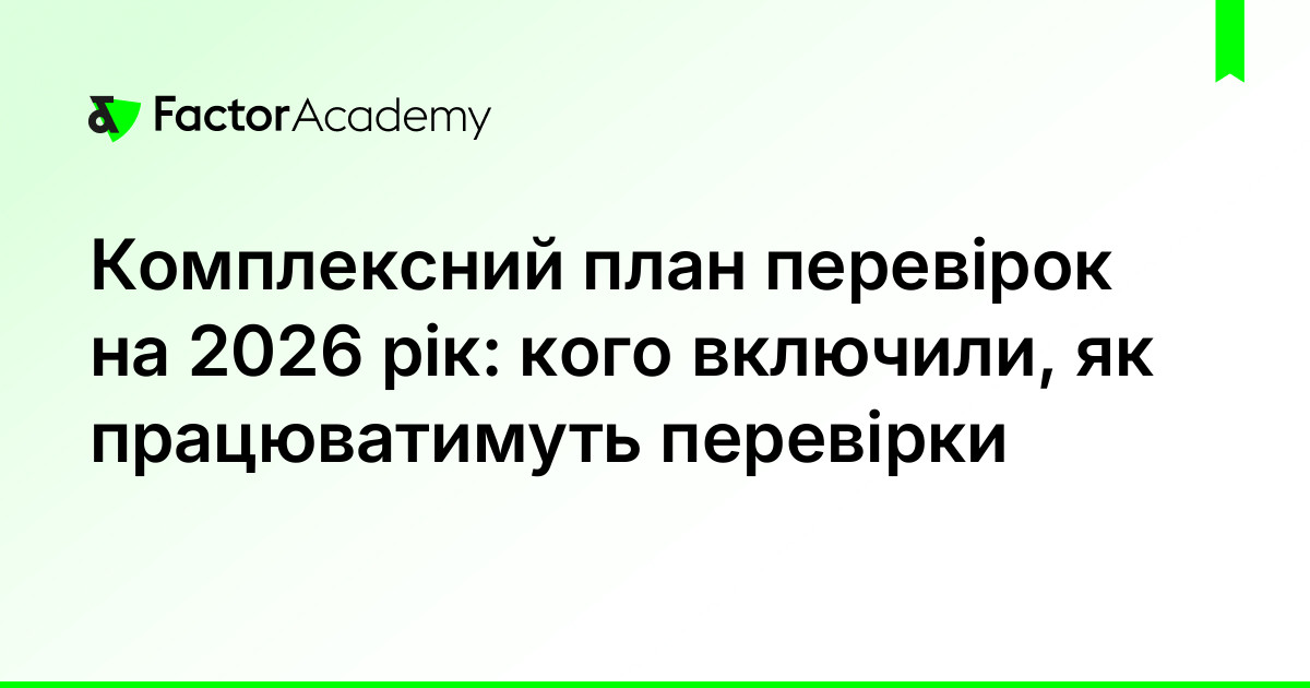 Комплексний план перевірок на 2026 рік: кого включили, як працюватимуть перевірки • FactorAcademy